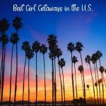 Ultimate Guide for the Best Girls Trips in the U.S. | Updated 2022