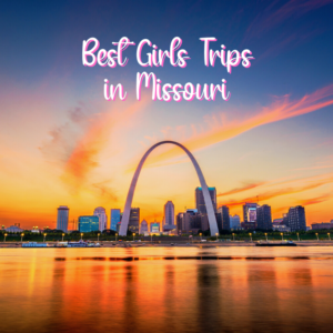 Best Girlfriend Getaways in Missouri for an Epic Trip with Your Besties
