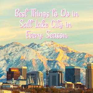 Best Things to Do in Salt Lake City, UT in Every Season